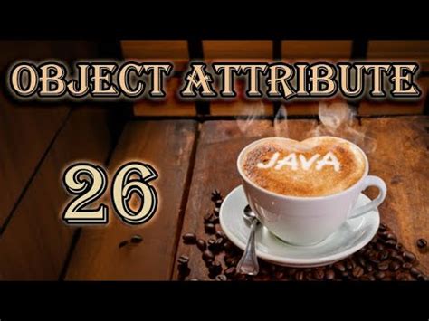 Object Attribute Java Tutorial 26 YouTube