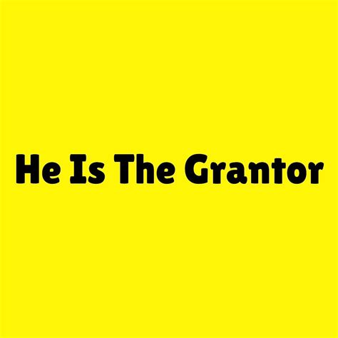 He Is The Grantor