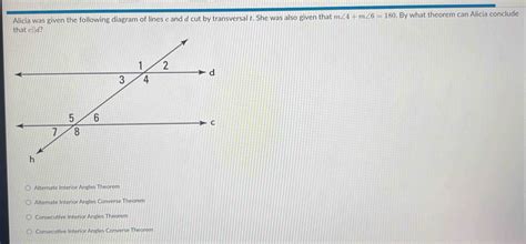 Solved Alicia Was Given The Following Diagram Of Lines C And D Cut By Transversal T She Was