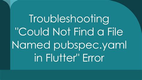 Troubleshooting Could Not Find A File Named Pubspec Yaml In Flutter Error