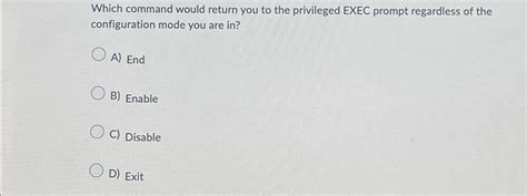 Solved Which Command Would Return You To The Privileged Exec