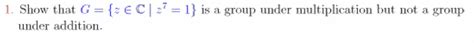 solved 1 show that g {z∈c∣z7 1} is a group under