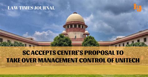 Sc Accepts Centres Proposal To Take Over Management Control Of Unitech Law Times Journal