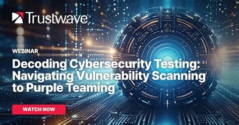 decoding cybersecurity testing navigating vulnerability scanning to