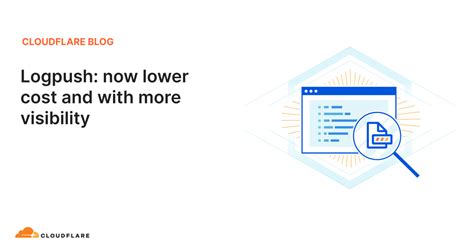 Logpush Now Lower Cost And With More Visibility