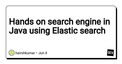 Hands On Search Engine In Java Using Elastic Search Rdevto