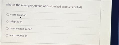 Solved What Is The Mass Production Of Customized Products
