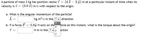 Solved A Particle Of Mass 3 Kg Has Position Vector →r 4