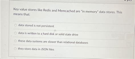 Solved Key Value Stores Like Redis And Memcached Are In Chegg Com