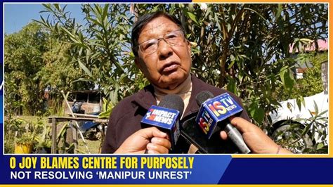 O Joy Blames Centre For Purposely Not Resolving Manipur Unrest 24 Nov 2024 Youtube