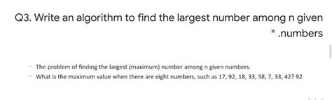 Solved Q Write An Algorithm To Find The Largest Number Chegg