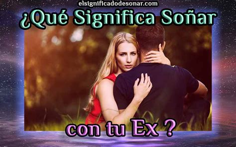 Qu Significa So Ar Con Tu Ex El Significado De Los Sue Os