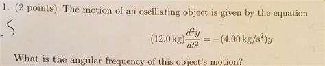 Solved 1 2 Points The Motion Of An Oscillating Object Is