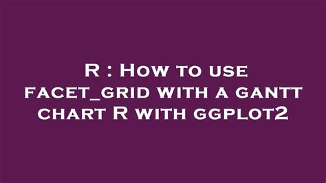 R How To Use Facetgrid With A Gantt Chart R With Ggplot2 Youtube