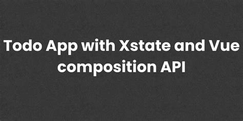 Todo App With Xstate And Vue Composition Api Dev Community