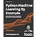 Python Machine Learning by Example: The easiest way to get into machine learning : Yuxi (Hayden ...