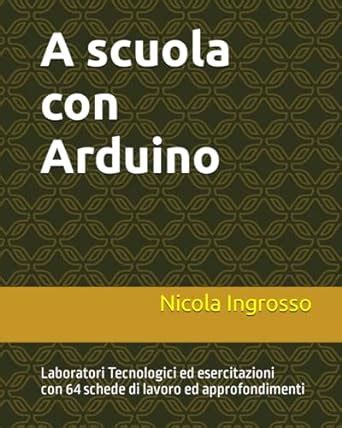 Amazon Com A Scuola Con Arduino Laboratori Tecnologici Ed Esercitazioni Italian Edition