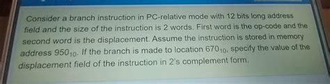 solved consider a branch instruction in pc relative mode with 12