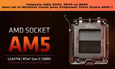 Comparatif Des Chipsets Amd X870 X670 B850 Et B650 Lequel Choisir Pour Les Processeurs Ryzen
