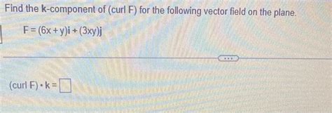 Solved Find The K Component Of Curl F For The Following Chegg