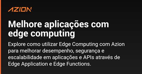 Melhore Aplicações Com Edge Computing Documentação Azion