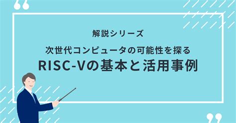 Risc Vとは？基本と活用事例｜次世代コンピュータの可能性を探る ねんごろ