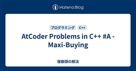 atcoder problems in c a maxi buying 寝癖頭の解法
