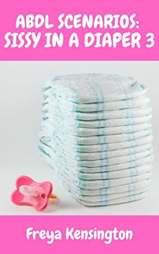 Abdl Scenarios Sissy In A Diaper 3 Kindle Edition By Kensington