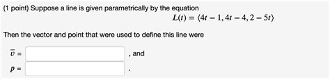 Solved 1 Point Suppose A Line Is Given Parametrically By