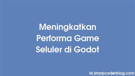 Meningkatkan Performa Game Seluler Di Godot Sharp Coder Blog