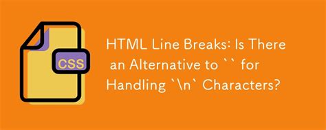 HTML Line Breaks: Is There an Alternative to `` for Handling `\n` Characters?-CSS Tutorial-php.cn