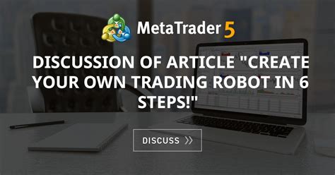 Discussion Of Article Create Your Own Trading Robot In 6 Steps Trading Signals Articles