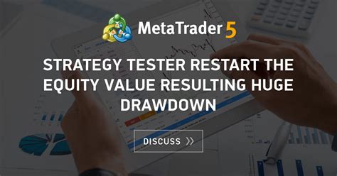 Strategy Tester Restart The Equity Value Resulting Huge Drawdown