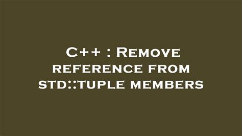C Remove Reference From Std Tuple Members YouTube
