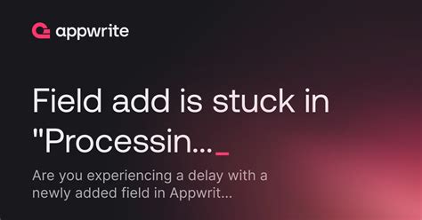 Field Add Is Stuck In Processing Threads Appwrite