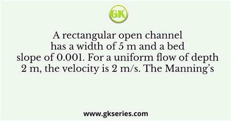 A Rectangular Open Channel Has A Width Of M And A Bed Slope Of For A Uniform Flow Of
