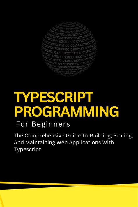 Typescript Programming For Beginners The Comprehensive Guide To Building Scaling And