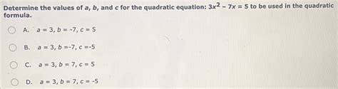 Determine The Values Of A B And C For The Quadratic Equation 3x 2 7x 5 To Be Used In Th [math]