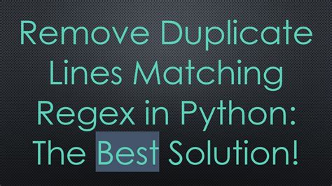 Remove Duplicate Lines Matching Regex In Python The Best Solution