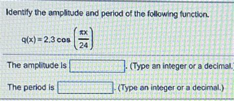 solved identify the amplitude and period of the following