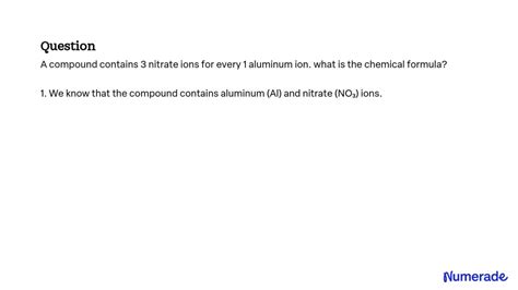 Solved A Compound Contains 3 Nitrate Ions For Every 1 Aluminum Ion What Is The Chemical Formula