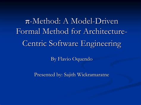 Ppt π Method A Model Driven Formal Method For Architecture Centric Software Engineering