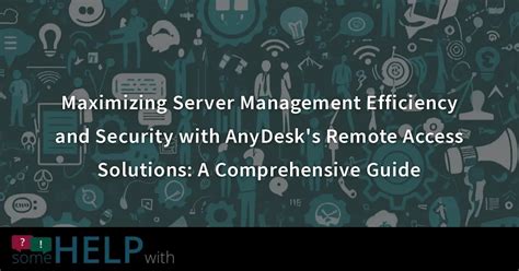 Maximizing Server Management Efficiency And Security With Anydesks