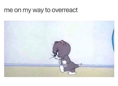 Me On My Way To Overreact R Meme