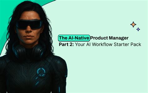 The Ai Native Product Manager From Curiosity To Confident Craft Part 2