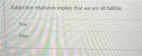 Solved Subjective Relativism Implies That We Are All