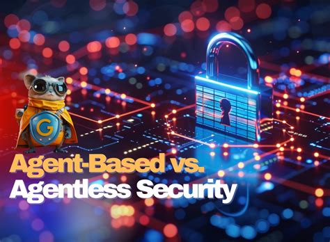 Agent Based Vs Agentless Security Key Differences Challenges And