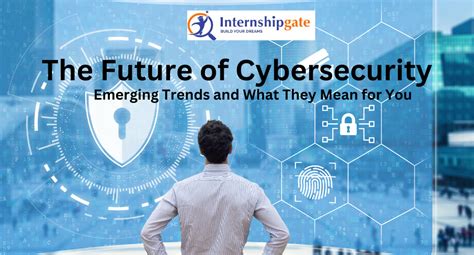 The Future Cybersecurity Of Emerging Trends And What They Mean For You By Internshipgate