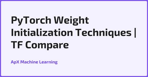 Pytorch Weight Initialization Techniques Tf Compare