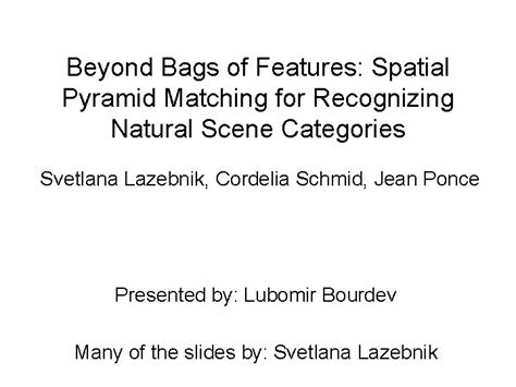 Beyond Bags Of Features Spatial Pyramid Matching For
